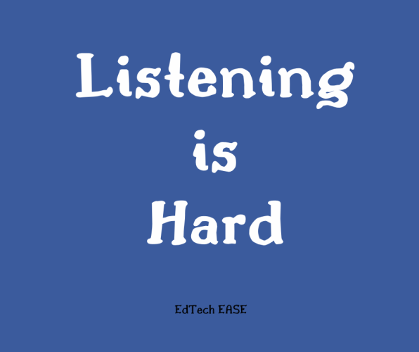 Listening is Hard – EdTechEASE